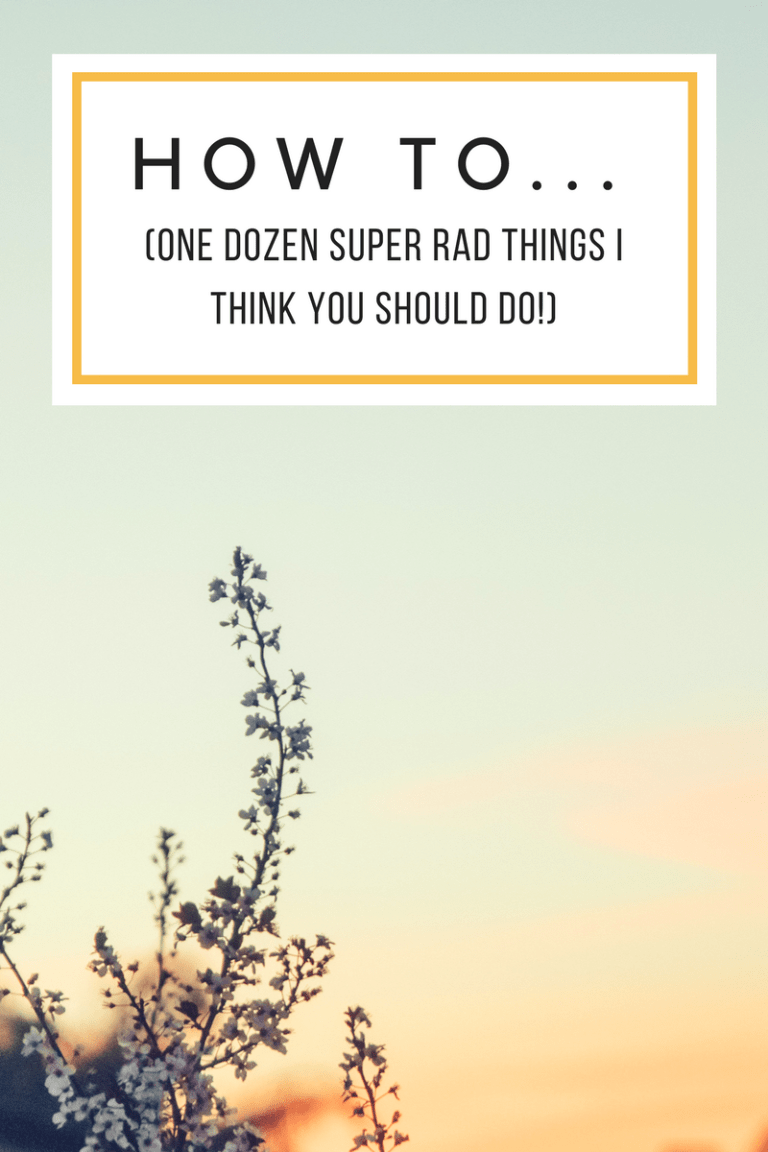 How to… (one dozen super rad things I think you should do!) | Finding ...