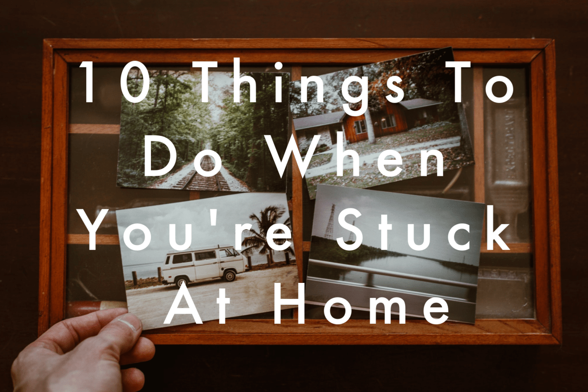 10 Things To Do When You’re Stuck At Home | Finding delight.